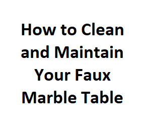 How to Clean Your Faux Marble Table