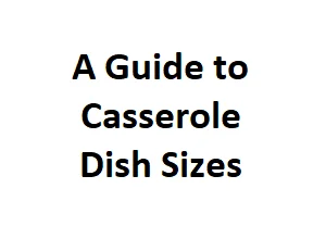 A Guide to Casserole Dish Sizes - House Routine